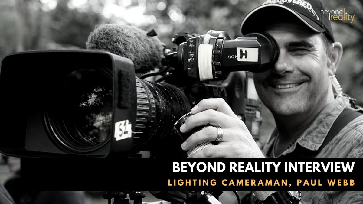 Interview with Lighting Cameraman, Paul Webb – Beyond Reality